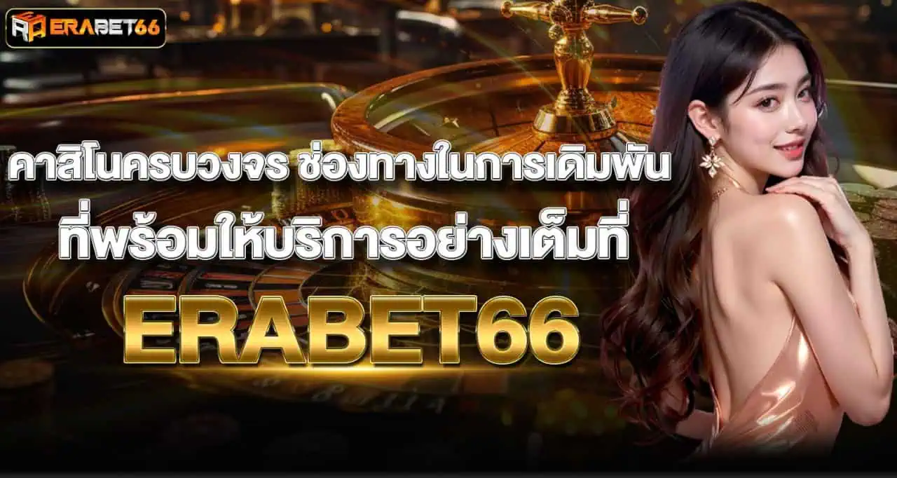 คาสิโนครบวงจร ช่องทางในการเดิมพันที่พร้อมให้บริการอย่างเต็มที่ ERABET66 - My Blog